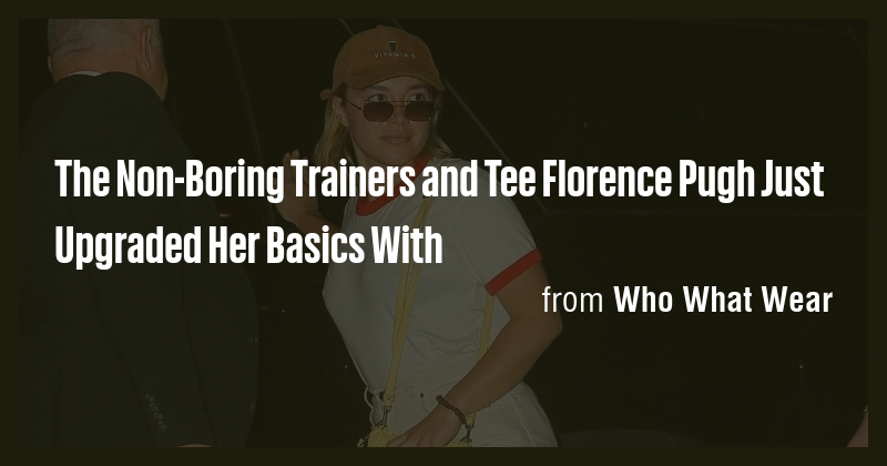 The Non-Boring Trainers and Tee Florence Pugh Just Upgraded Her Basics ...