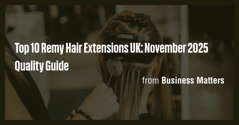Top 10 Remy Hair Extensions UK: November 2025 Quality Guide - Briefly