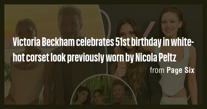 Victoria Beckham celebrates 51st birthday in white-hot corset look ...