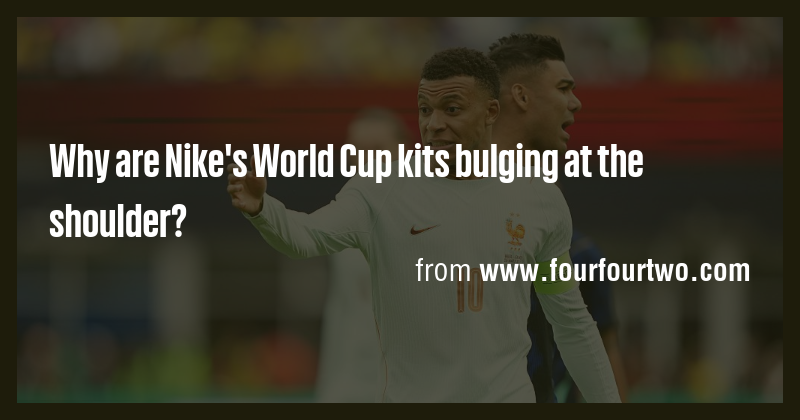 Why are Nike's World Cup kits bulging at the shoulder? - Briefly