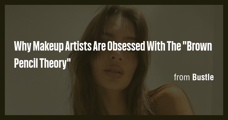 Why Makeup Artists Are Obsessed With The "Brown Pencil Theory" - Briefly