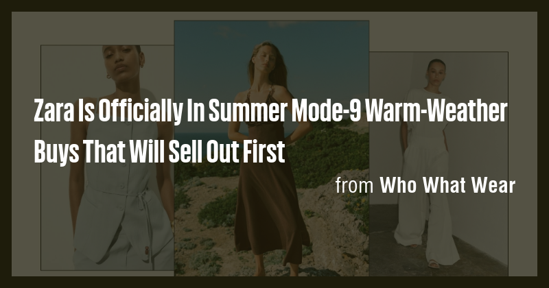 Zara Is Officially In Summer Mode-9 Warm-Weather Buys That Will Sell ...