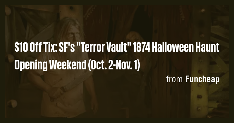 $10 Off Tix: SF's "Terror Vault" 1874 Halloween Haunt Opening Weekend ...