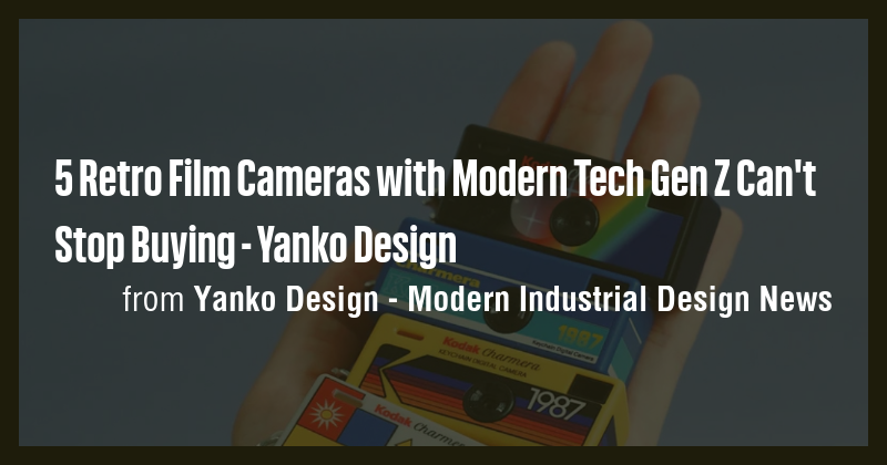 5 Retro Film Cameras with Modern Tech Gen Z Can't Stop Buying - Yanko ...