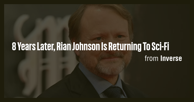 8 Years Later, Rian Johnson Is Returning To Sci-Fi - Briefly