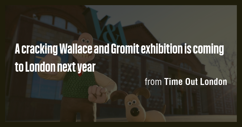 A cracking Wallace and Gromit exhibition is coming to London next year ...
