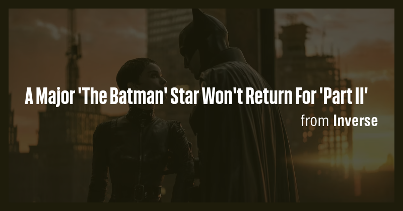 A Major 'The Batman' Star Won't Return For 'Part II' - Briefly