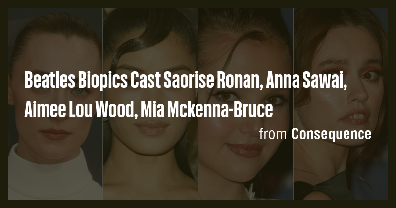 Beatles Biopics Cast Saorise Ronan, Anna Sawai, Aimee Lou Wood, Mia Mckenna-Bruce - Briefly