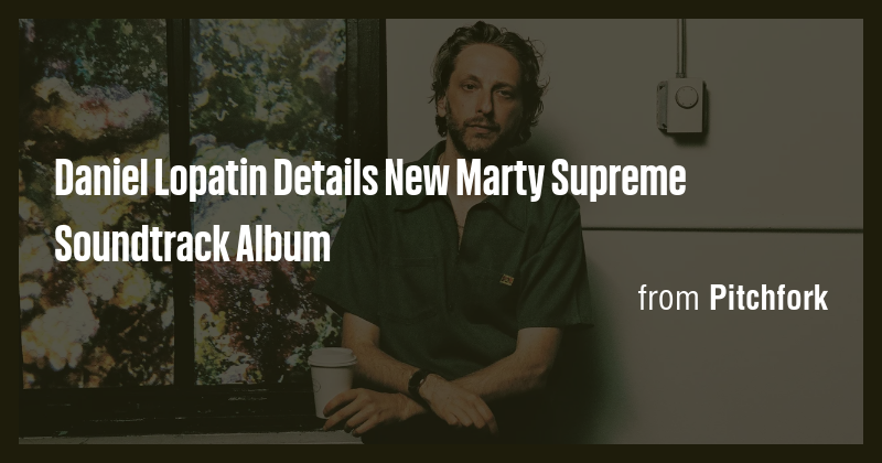 Daniel Lopatin Details New Marty Supreme Soundtrack Album - Briefly