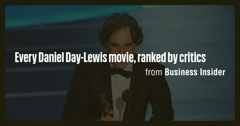 Every Daniel Day-Lewis movie, ranked by critics - Briefly
