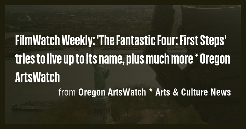 FilmWatch Weekly: 'The Fantastic Four: First Steps' tries to live up to ...