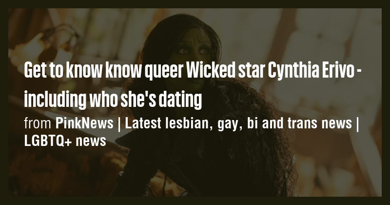 Get to know know queer Wicked star Cynthia Erivo - including who she's ...