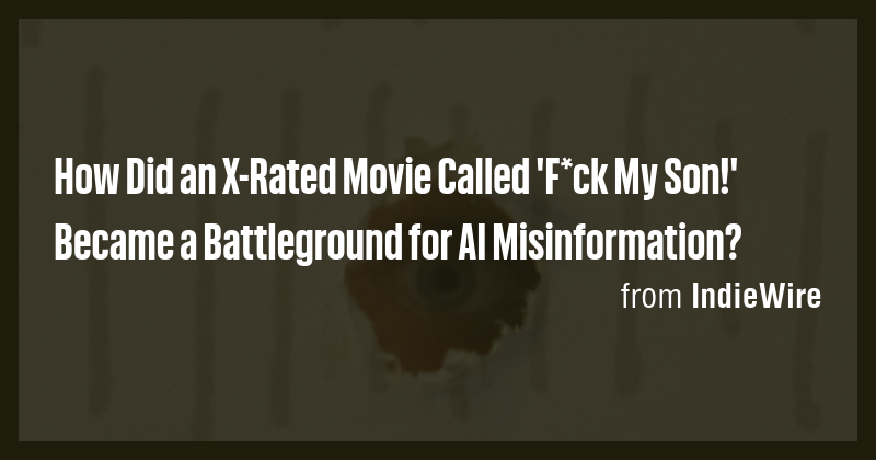 How Did an X-Rated Movie Called 'F*ck My Son!' Became a Battleground for AI Misinformation ...
