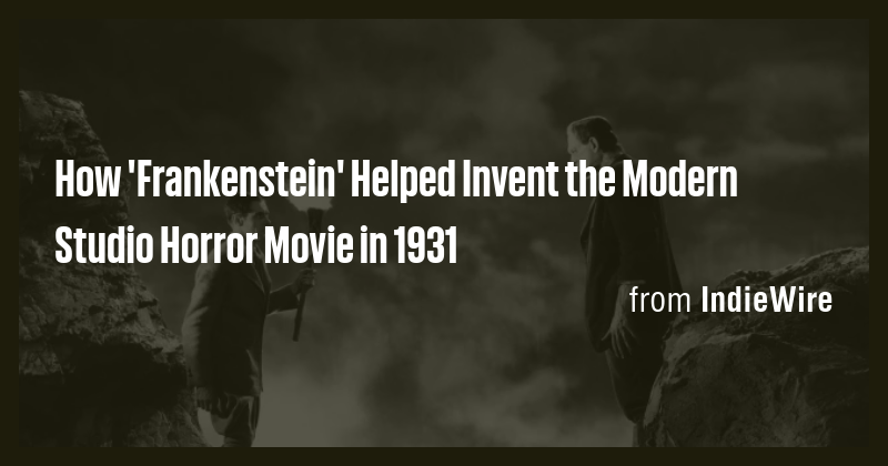 How 'Frankenstein' Helped Invent the Modern Studio Horror Movie in 1931 ...