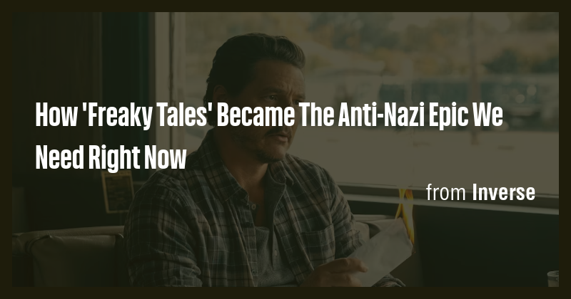 How 'Freaky Tales' Became The Anti-Nazi Epic We Need Right Now - Briefly
