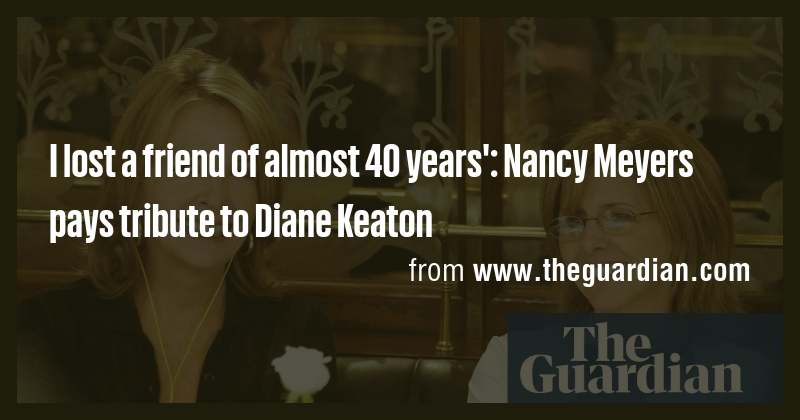I lost a friend of almost 40 years': Nancy Meyers pays tribute to Diane ...
