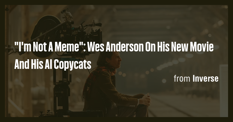 "I'm Not A Meme": Wes Anderson On His New Movie And His AI Copycats ...