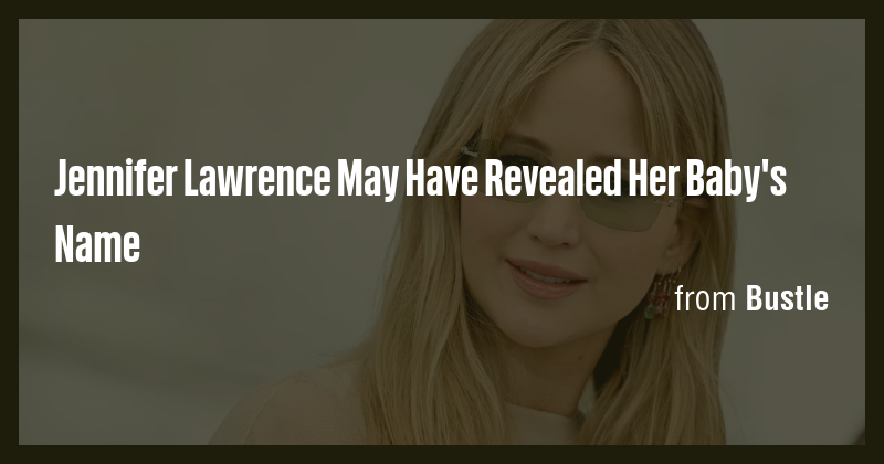 Jennifer Lawrence May Have Revealed Her Baby's Name - Briefly