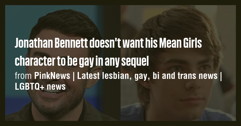 Jonathan Bennett doesn't want his Mean Girls character to be gay in any ...