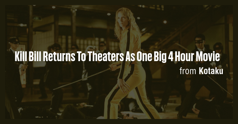 Kill Bill Returns To Theaters As One Big 4 Hour Movie - Briefly