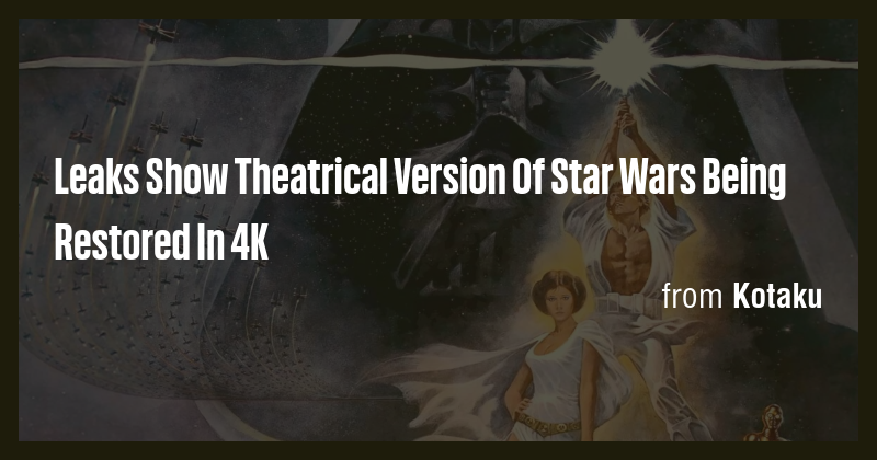 Leaks Show Theatrical Version Of Star Wars Being Restored In 4K - Briefly