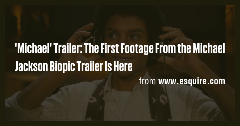 'Michael' Trailer: The First Footage From the Michael Jackson Biopic ...
