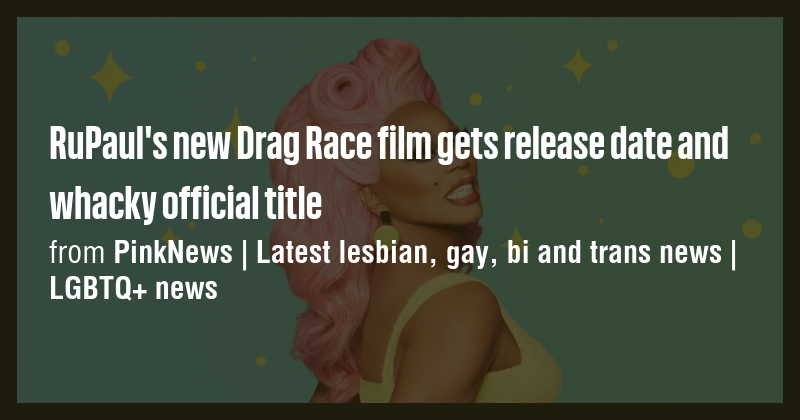 RuPaul's new Drag Race film gets release date and whacky official title ...