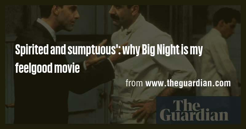 Spirited and sumptuous': why Big Night is my feelgood movie - Briefly