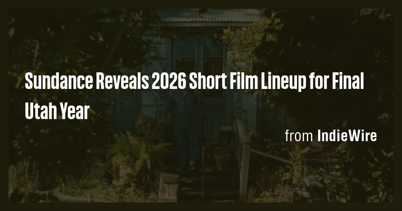 Sundance Reveals 2026 Short Film Lineup for Final Utah Year - Briefly