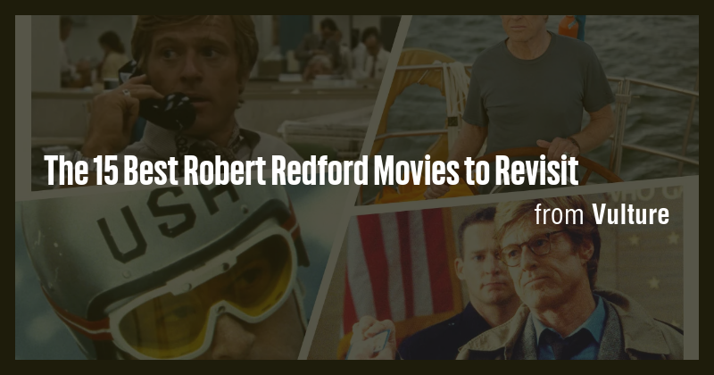 The 15 Best Robert Redford Movies to Revisit - Briefly