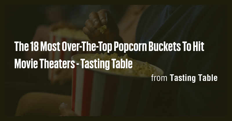 The 18 Most Over-The-Top Popcorn Buckets To Hit Movie Theaters ...