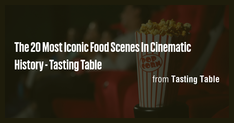 The 20 Most Iconic Food Scenes In Cinematic History - Tasting Table ...