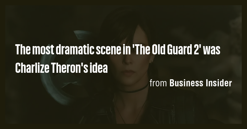 The most dramatic scene in 'The Old Guard 2' was Charlize Theron's idea ...