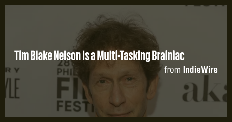 Tim Blake Nelson Is a Multi-Tasking Brainiac - Briefly