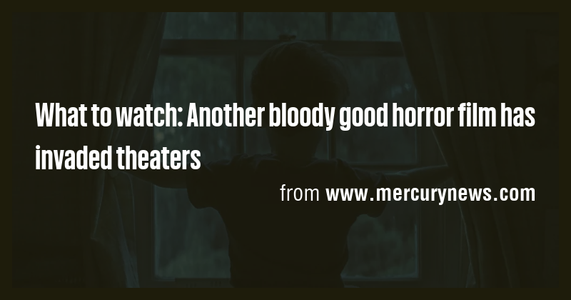 What to watch: Another bloody good horror film has invaded theaters ...
