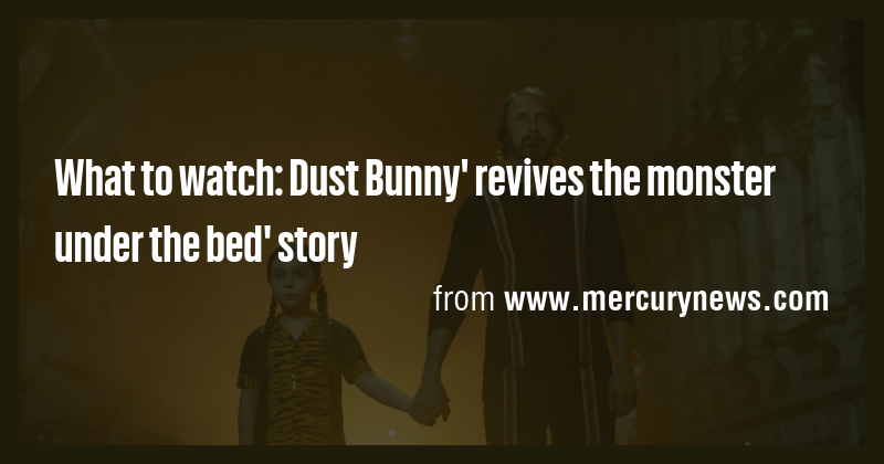 What to watch: Dust Bunny' revives the monster under the bed' story ...