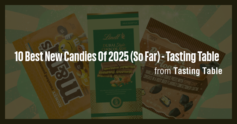 10 Best New Candies Of 2025 (So Far) - Tasting Table - Briefly