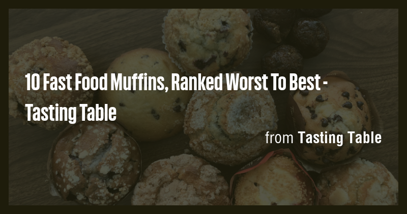 10 Fast Food Muffins, Ranked Worst To Best - Tasting Table - Briefly
