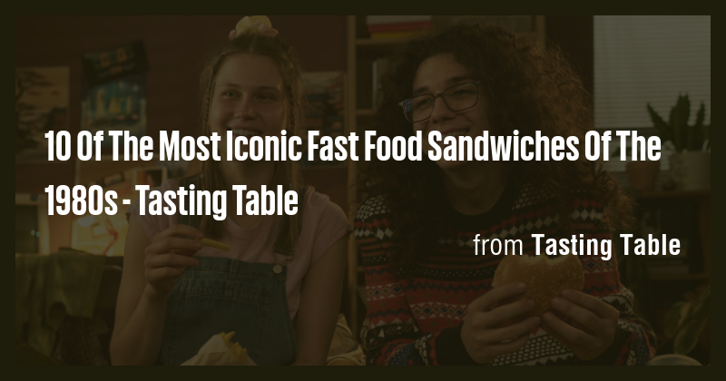 10 Of The Most Iconic Fast Food Sandwiches Of The 1980s - Tasting Table ...