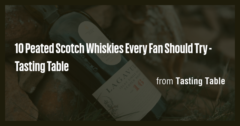10 Peated Scotch Whiskies Every Fan Should Try - Tasting Table - Briefly