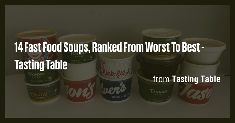 14 Fast Food Soups, Ranked From Worst To Best - Tasting Table - Briefly