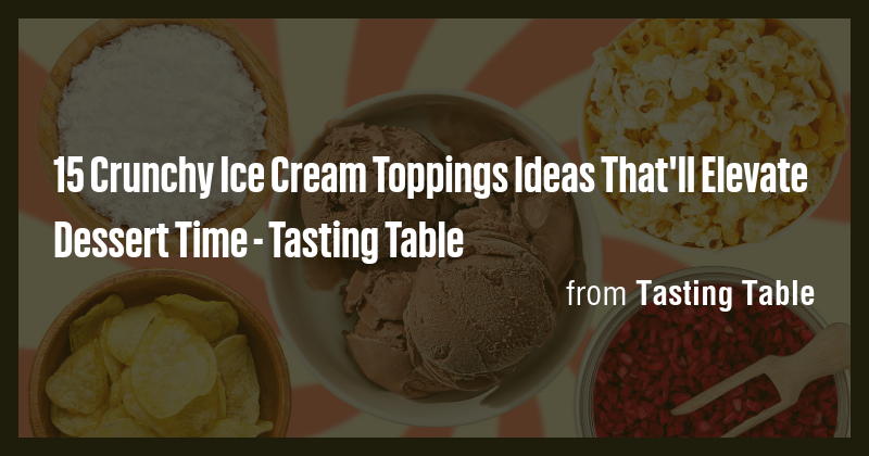 15 Crunchy Ice Cream Toppings Ideas That'll Elevate Dessert Time ...