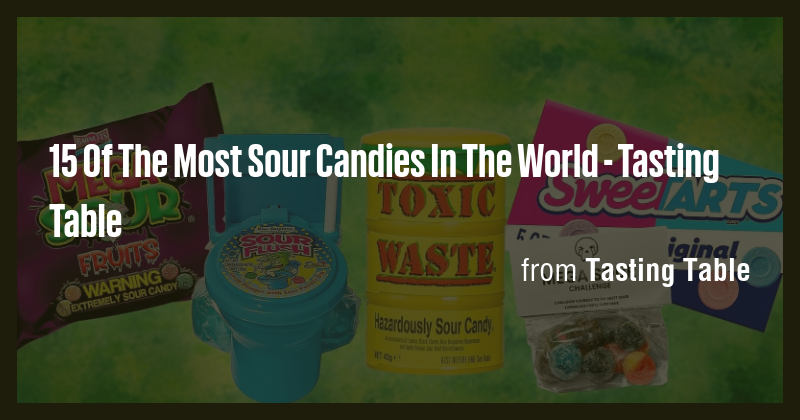 15 Of The Most Sour Candies In The World - Tasting Table - Briefly