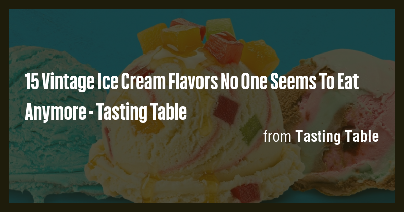 15 Vintage Ice Cream Flavors No One Seems To Eat Anymore - Tasting ...