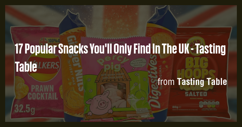 17 Popular Snacks You'll Only Find In The UK - Tasting Table - Briefly