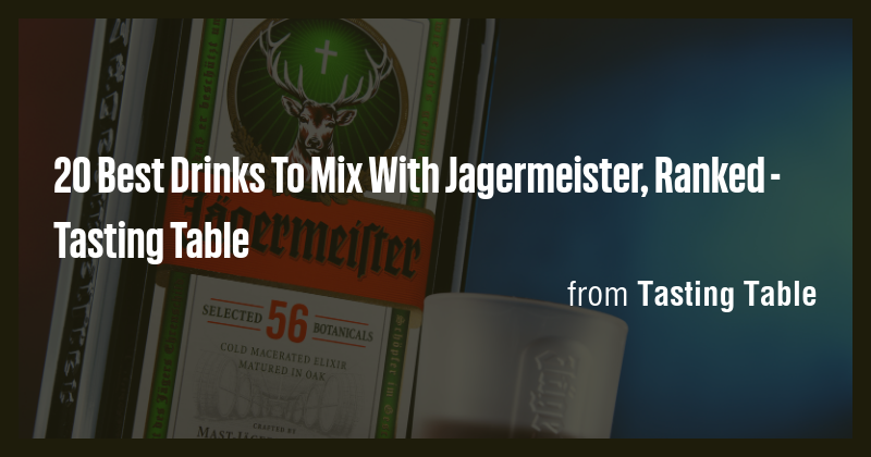 20 Best Drinks To Mix With Jagermeister, Ranked - Tasting Table - Briefly