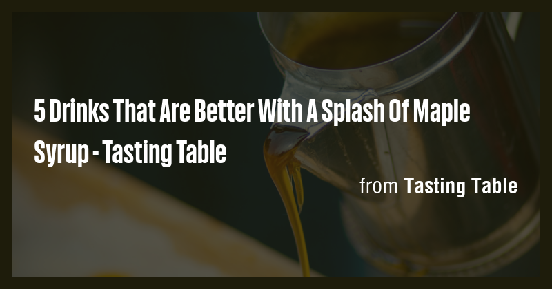 5 Drinks That Are Better With A Splash Of Maple Syrup - Tasting Table ...