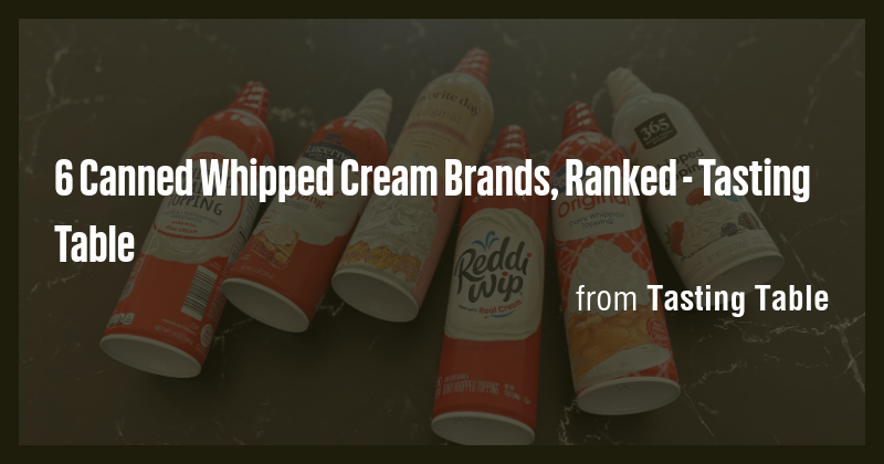 6 Canned Whipped Cream Brands, Ranked - Tasting Table - Briefly