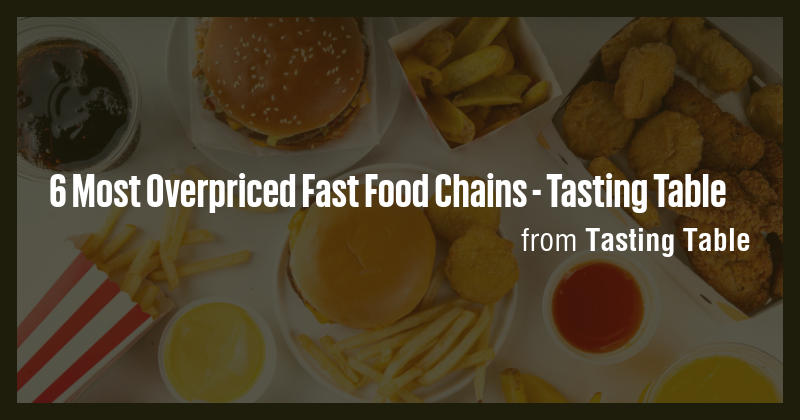 6 Most Overpriced Fast Food Chains - Tasting Table - Briefly