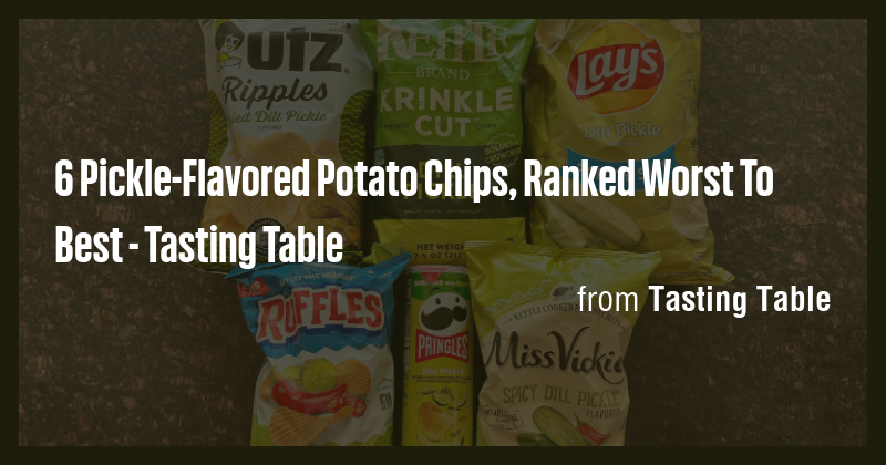 6 Pickle-Flavored Potato Chips, Ranked Worst To Best - Tasting Table ...